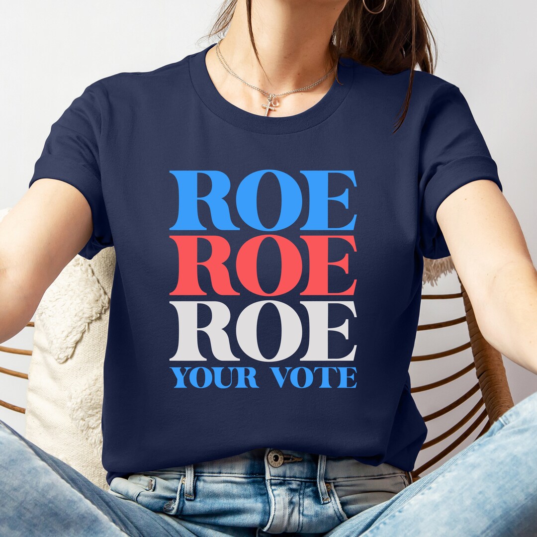 Roe Roe Roe Your Vote Shirt Reproduction Rights Protect Roe V Wade Pro ...