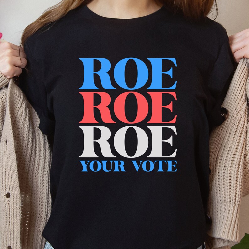 Roe Roe Roe Your Vote Shirt Reproduction Rights Protect Roe V Wade Pro ...