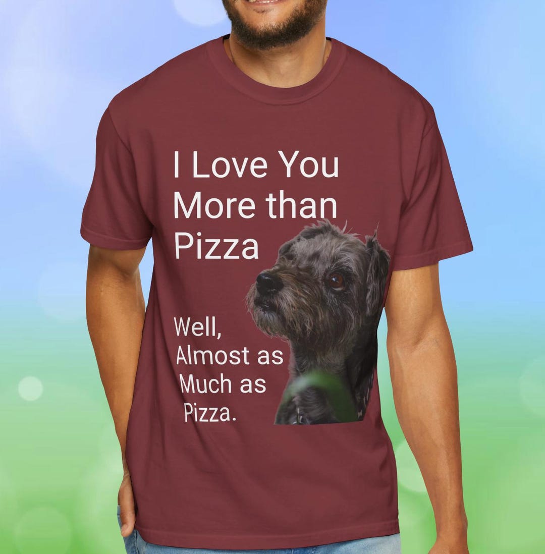 I Love You More Than Pizza -almost Dog Themed Comfort Colors T-shirt ...
