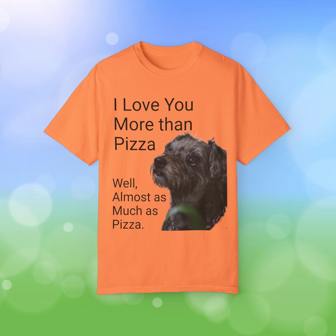 I Love You More Than Pizza almost Dog Themed T-shirt, Snorkie or ...