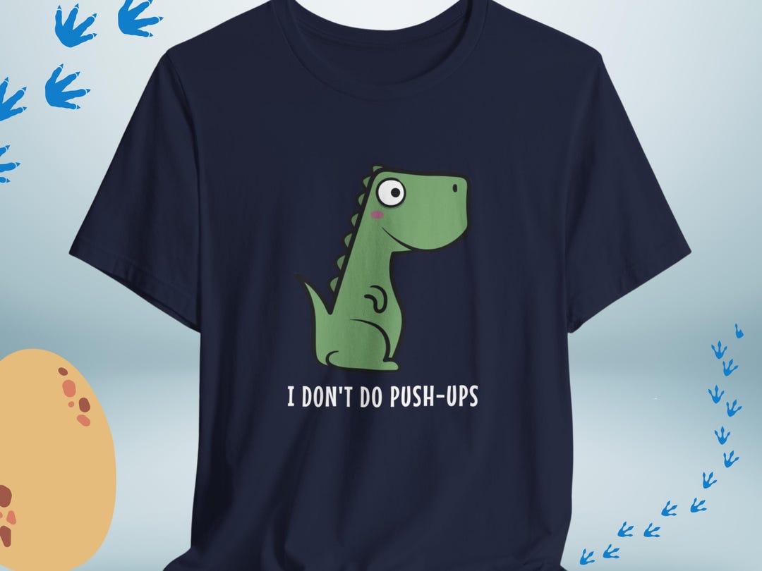 Funny Dinosaur T-shirt: I Don't Do Push-ups Graphic Tee - Etsy