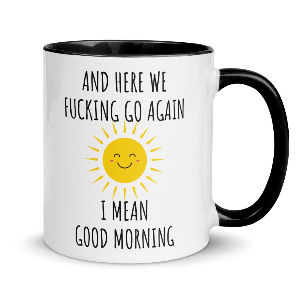 And Here We Fcking Go Again, I Mean Good Morning Mug, Funny Coffee Mug ...