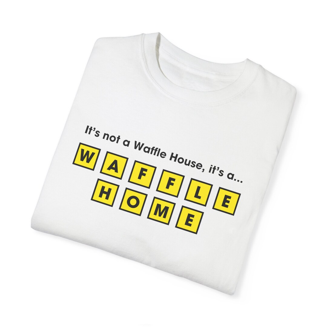 It's Not a Waffle House, It's a Waffle Home Comfort Colors T-shirt ...