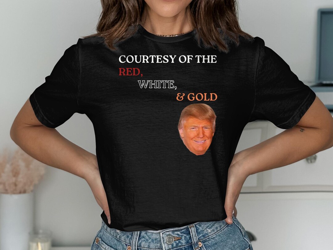Courtesy of the Red White and Gold Shirt, Trump T-shirt, 2024 Election ...