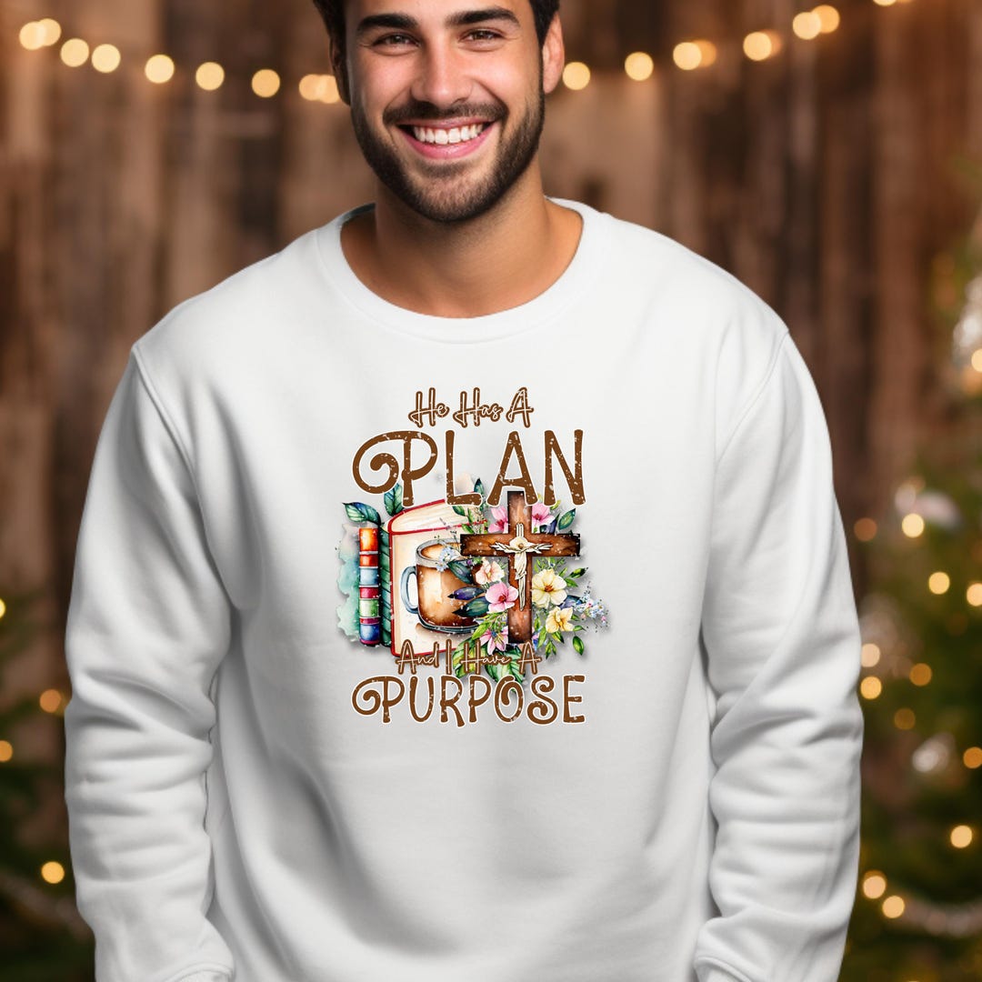 He Has a Plan and Have a Purpose. Amazing Sweatshirt With Beautiful ...