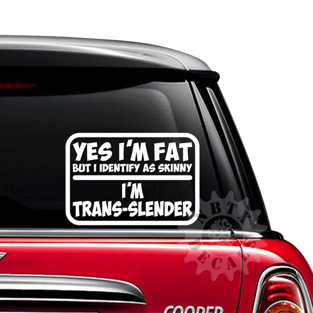 Funny Yes I'm Fat I'm Trans Slender Skinny Custom Vinyl Sticker Decal ...