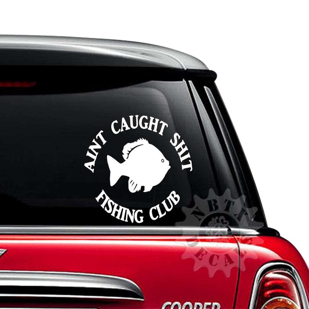 Ain't Caught Shit Fishing Club Fish Sportsman Custom Vinyl Sticker ...