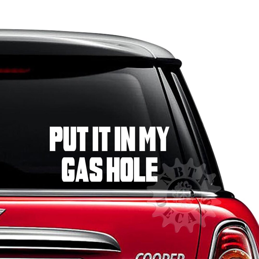 Funny Put It in My Gas Hole Fossil Fuel Oil Custom Vinyl Sticker Decal ...