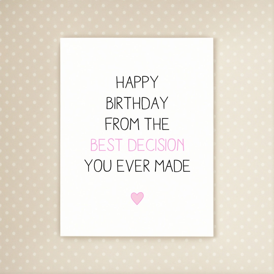 Happy Birthday From the Best Decision You Ever Made Funny Birthday Card ...