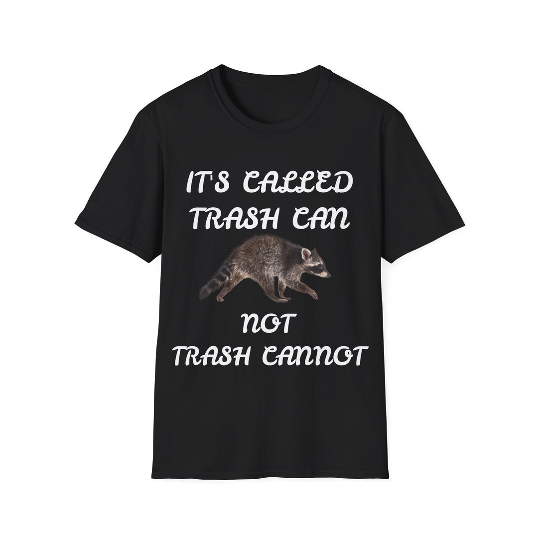 It's Called Trash Can Not Trash Cannot Meme Shirt Funny Tee Shirt ...
