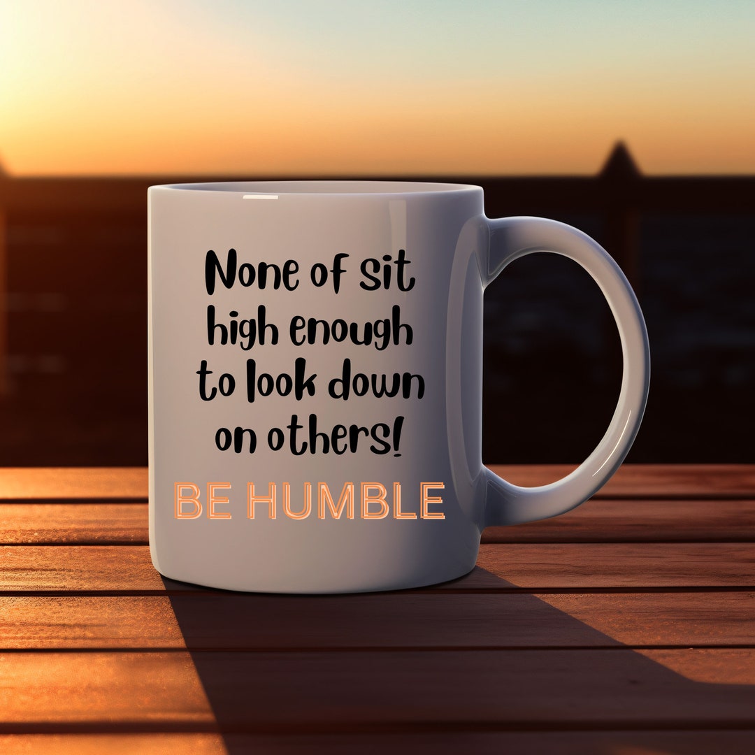 None of Us Sit High Enough for to Look Down on Others Mug, Thoughtful ...