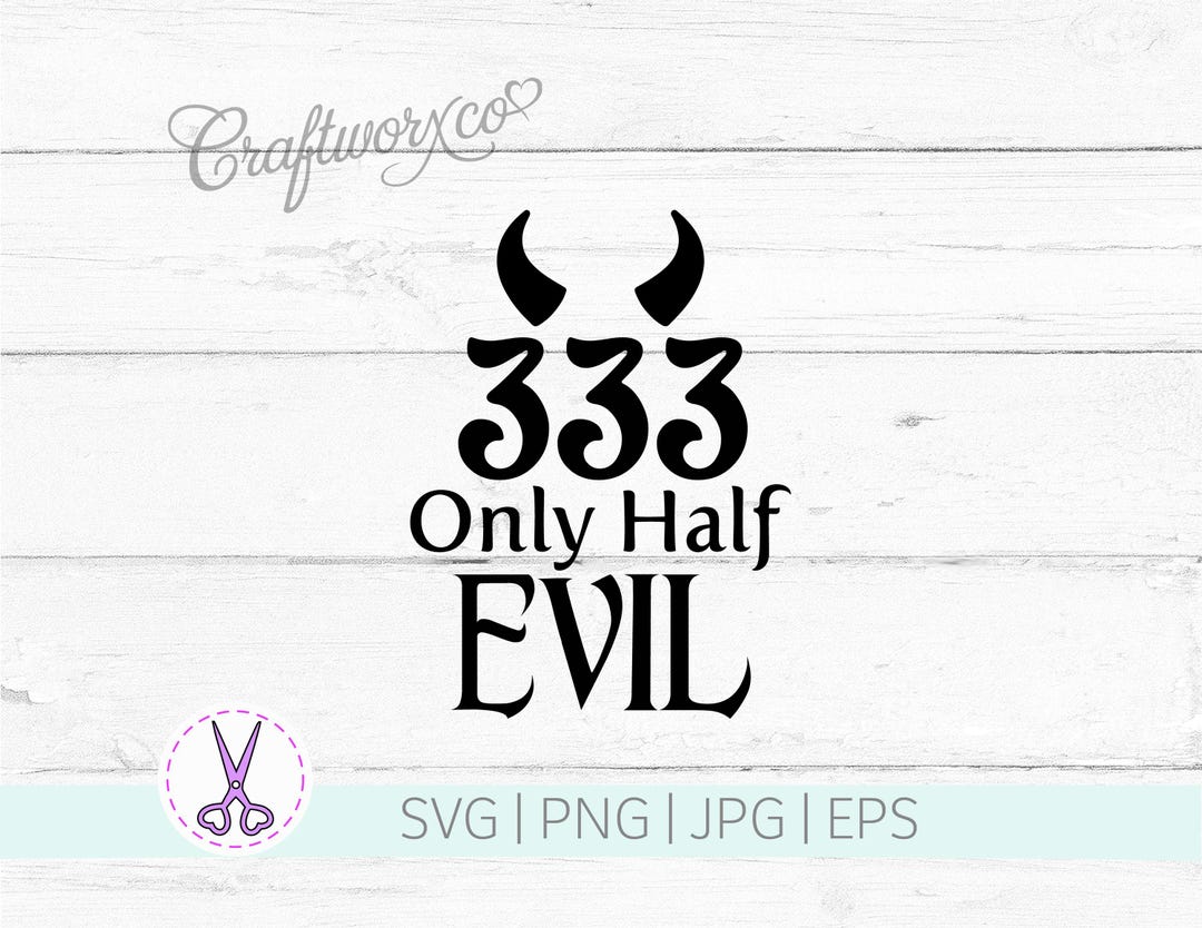 333 Only Half Evil | SVG / PNG | Cut Files | Cricut | Silhouette ...