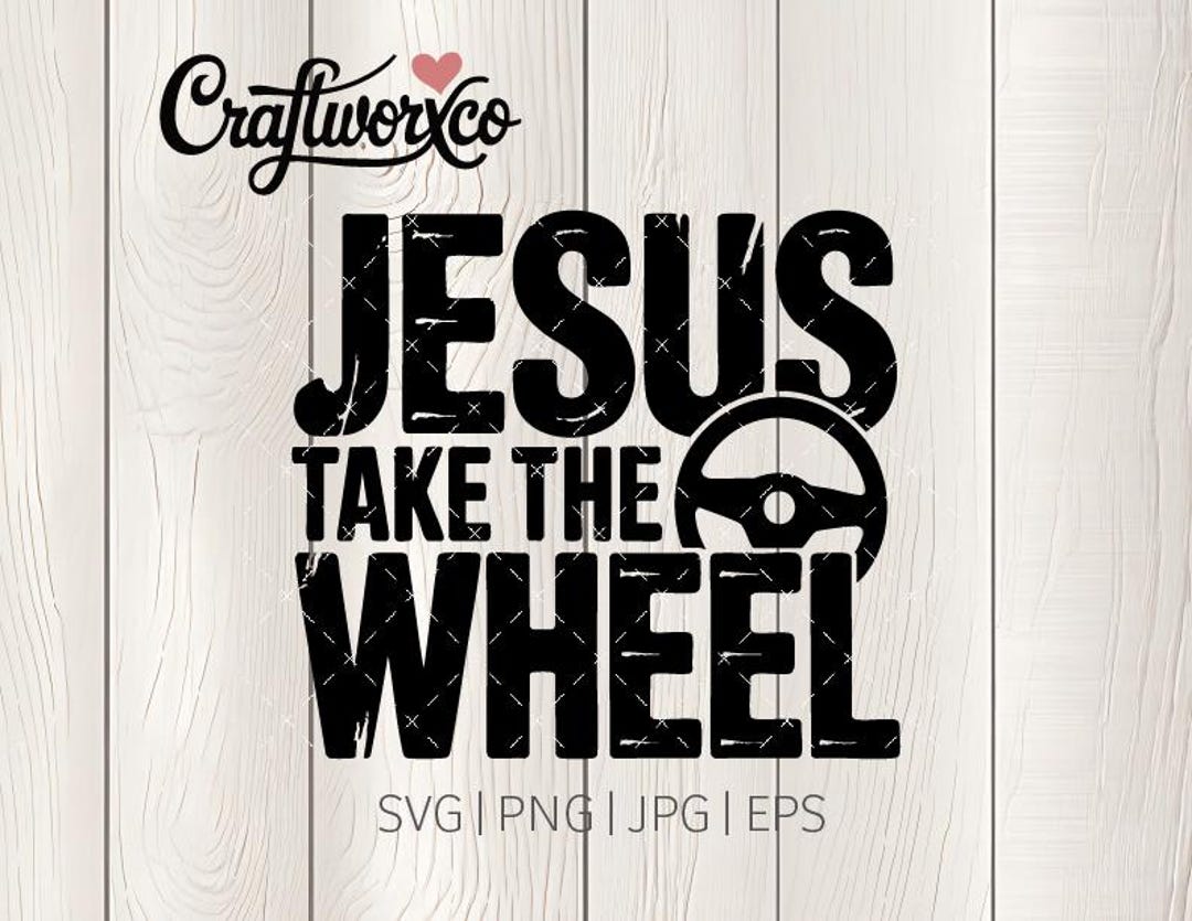 Jesus Take the Wheel SVG / PNG | Cut Files | Vinyl Cutting | Craft ...