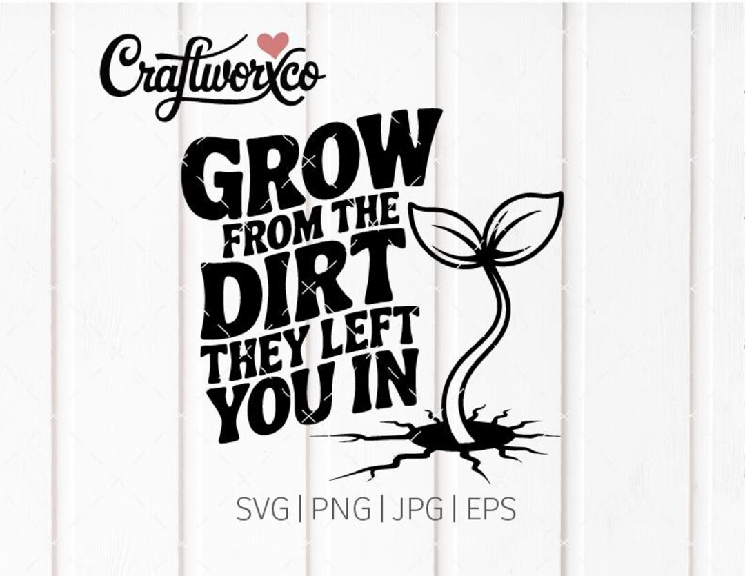 Grow From the Dirt They Left You in SVG / Perseverance Cut Files ...