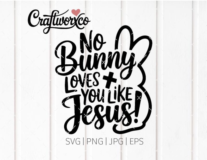 No Bunny Loves You Like Jesus SVG / PNG / Easter Craft File (digital ...