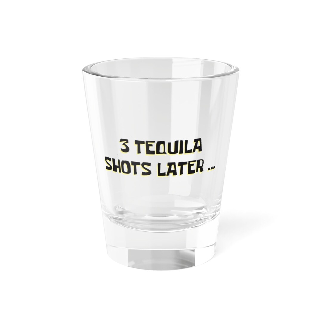 3 Tequila Shots Later, Spongebob Shot Glass, 1.5oz Tequila Glasses - Etsy