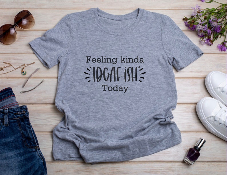 Feeling Kinda Idgaf-ish Today T-shirt - Etsy