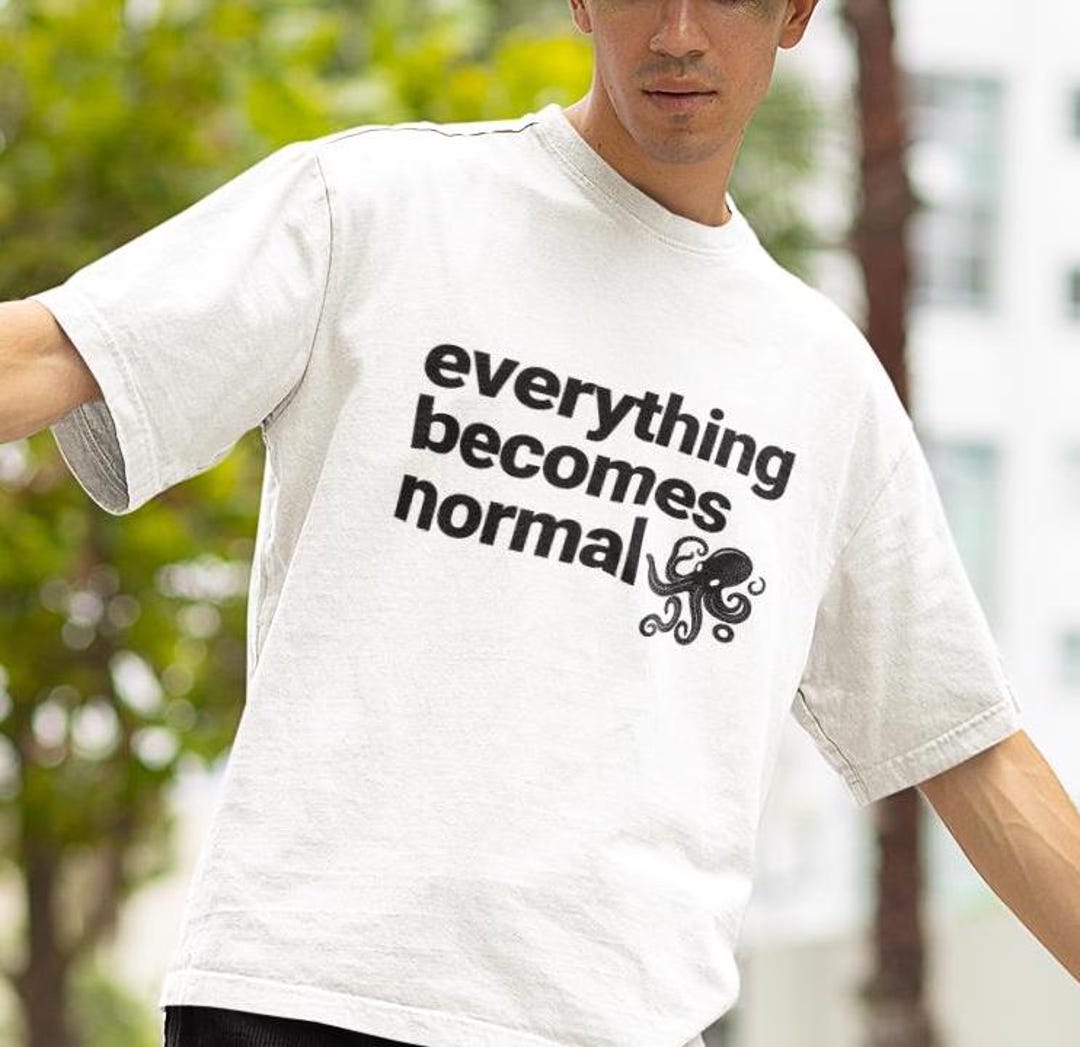 Octopus 'everything Becomes Normal' T-shirt, Positive Message Shirt ...