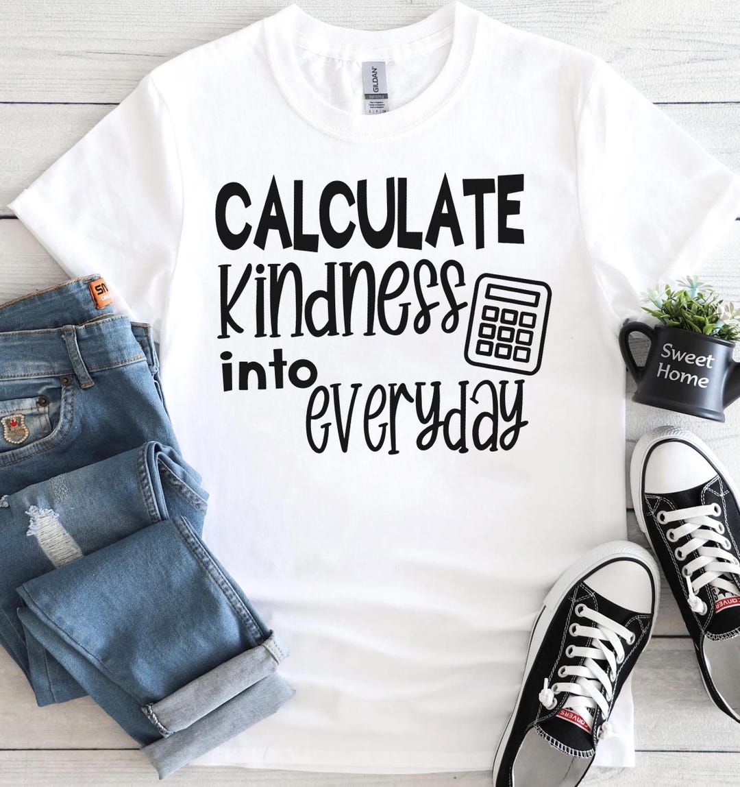 Calculate Kindness Into Everyday Teacher T-shirt, Math Teacher Shirt ...