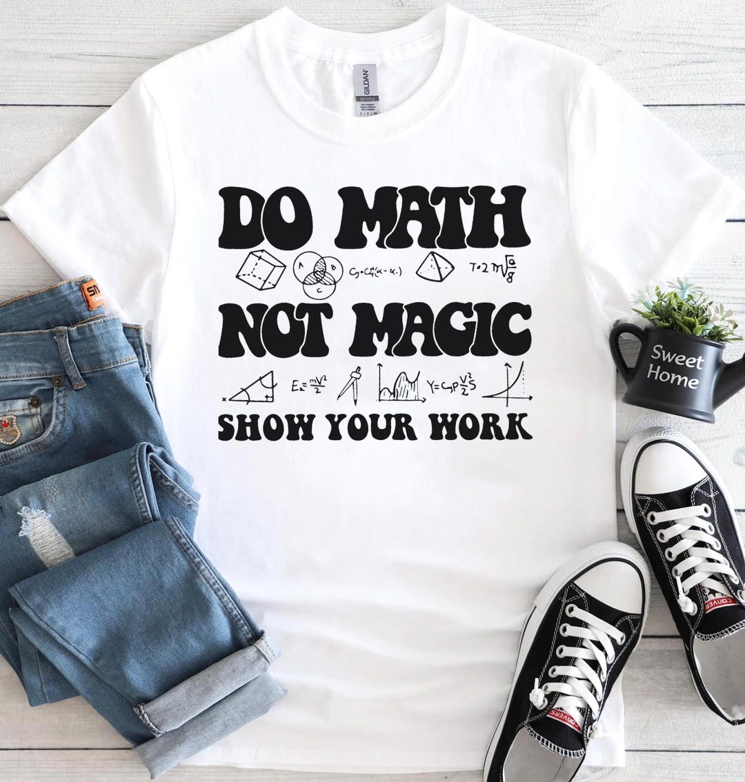 Do Math Not Magic Show Your Work Teacher T-shirt, the Math Ain't Mathin ...