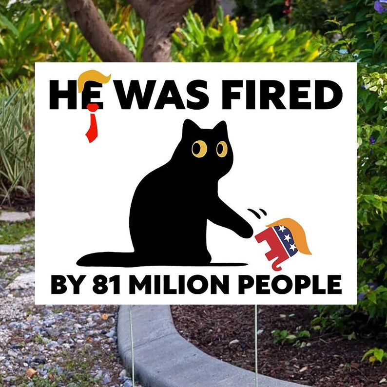 He Was Fired by 81 Million People Yard Sign, Black Cat Knocking Over ...