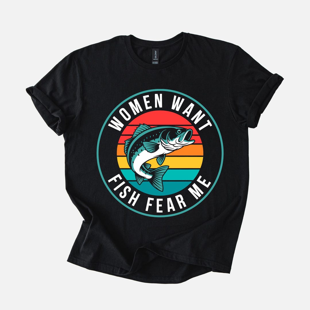 Women Want Me Fish Fear Me Shirt, Funny Fisherman Tee Hoodie Sweatshirt ...