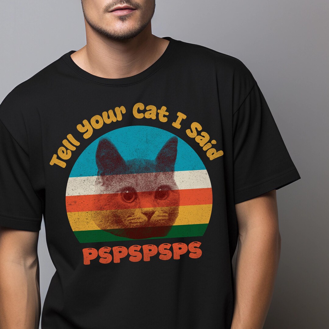 Tell Your Cat I Said PSPSPSPS - Vintage Cat Lover T-shirt, Funny Pet Tee, Gifts for Cat Owners ...