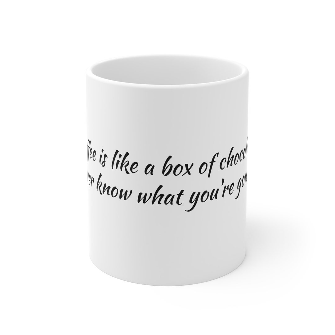 Ceramic Mug 11oz coffee is Like a Box of Chocolates You Never Know What ...