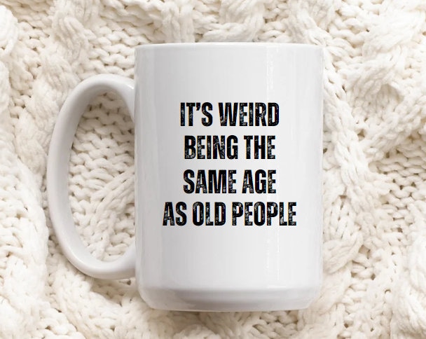 It's Weird Being the Same Age as Old People Mug, Retirement Gift, Funny ...