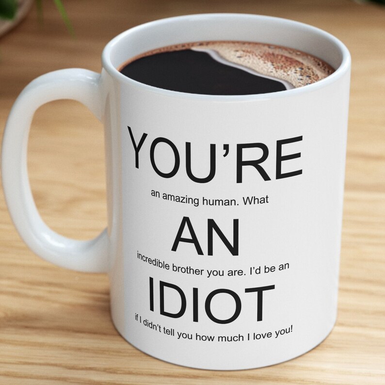 You're an Idiot Brother Mug, Gift for Brother, Funny Brother Gift ...