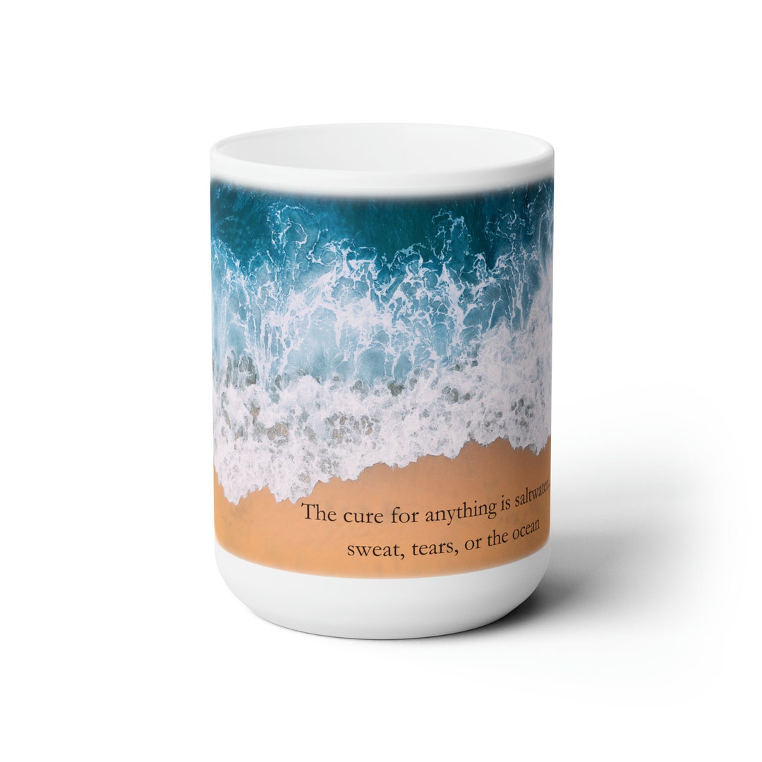 The Cure for Anything is Saltwater; Sweat, Tears, or the Ocean Mug ...