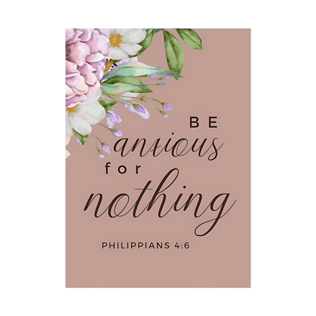 Philippians 4:6 Be Anxious for Nothing Rolled Poster 5"x7" - 28"x40 ...
