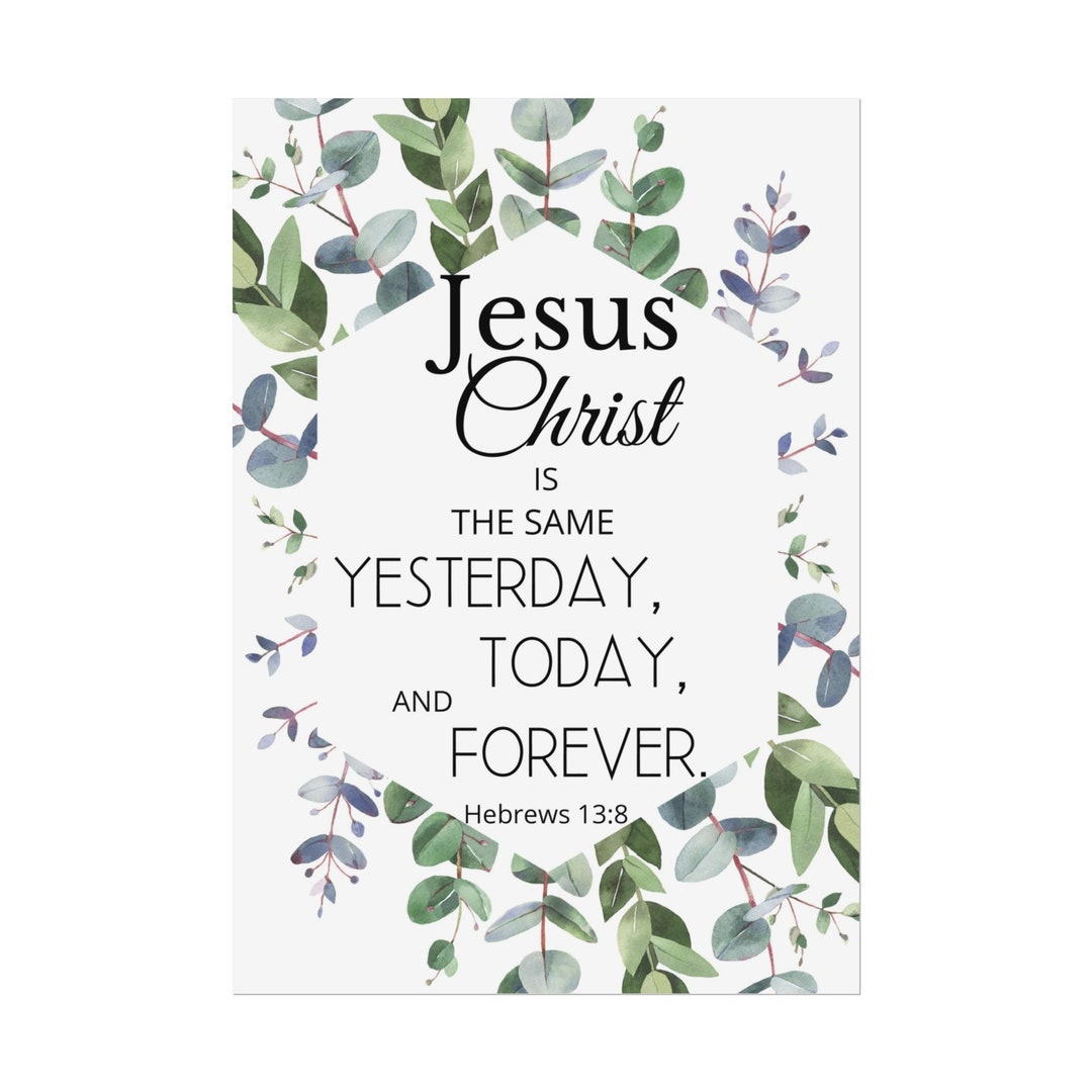 Hebrews 13:8 Jesus is the Same Yesterday, Today and Forever Rolled ...