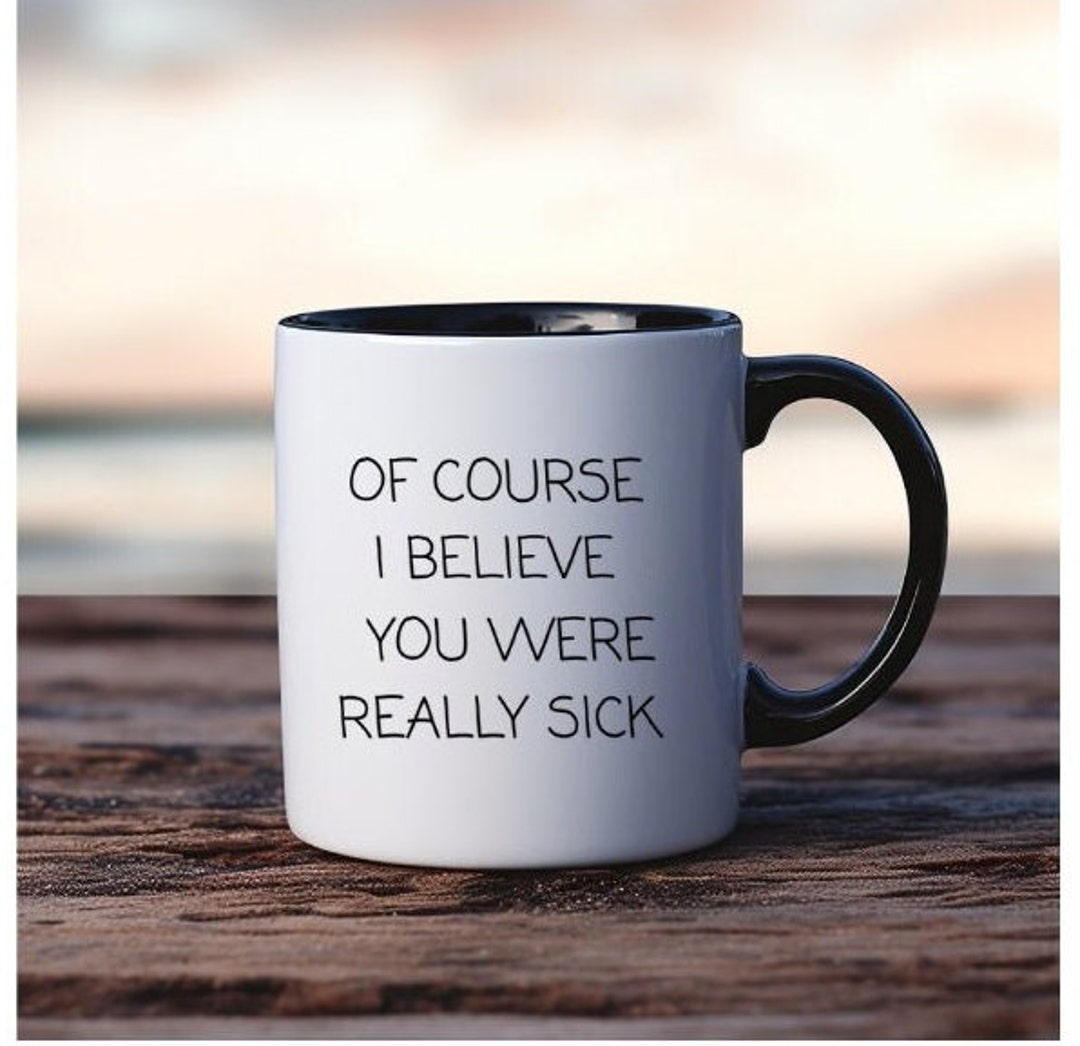 Funny Coworker Sick Coffee Mug I Believe You Were Sick Coffee Cup ...