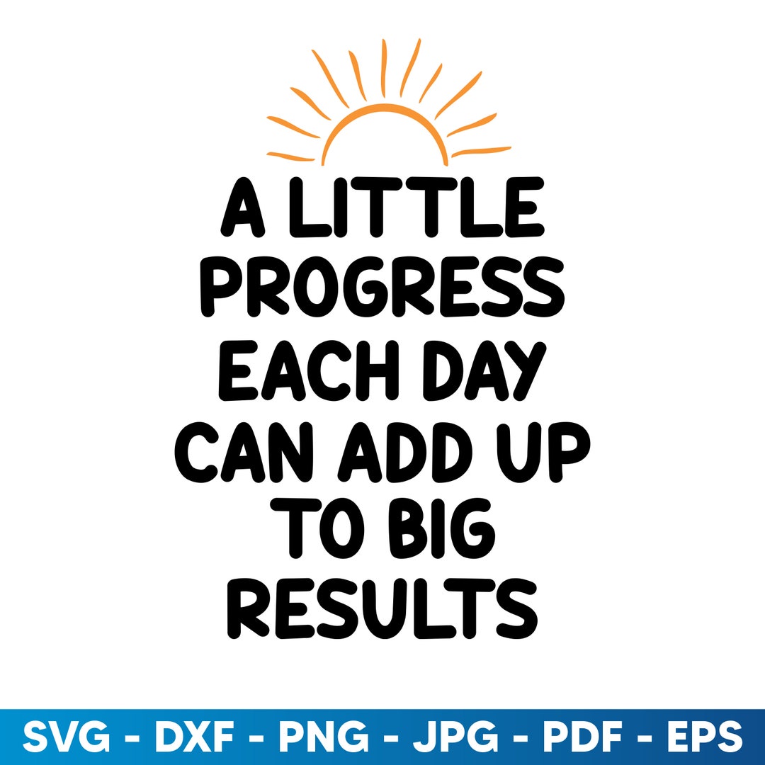 A Little Progress Each Day Can Add up to Big Results Svg, Mental Health ...