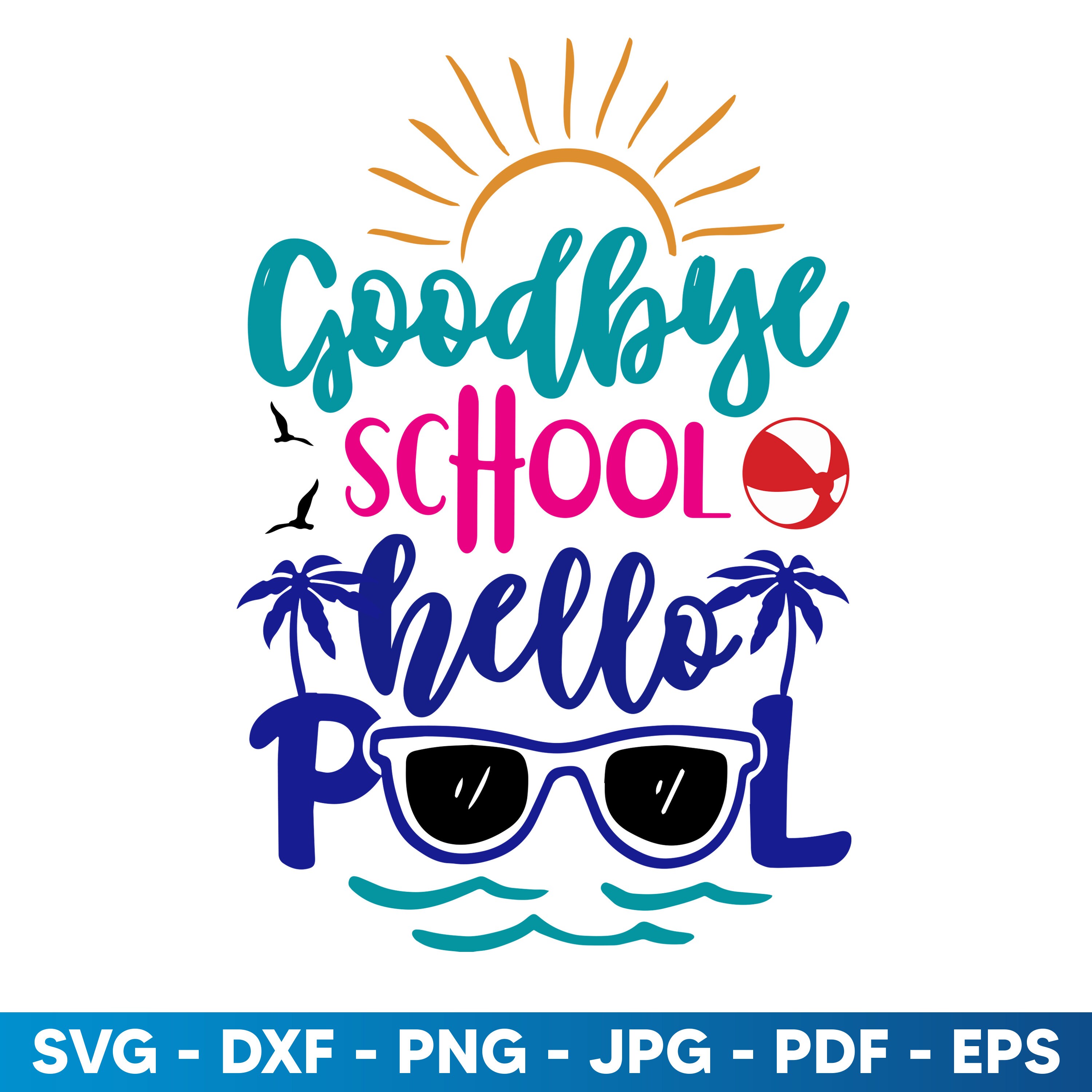 Goodbye School Hello Pool Svg, Last Day of School Png, End of School ...