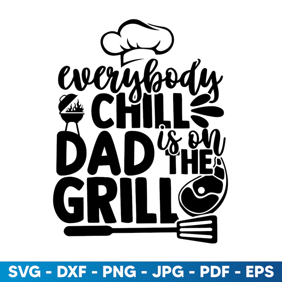 Everybody Chill Dad is on the Grill Svg, Funny BBQ Quote Svg, Barbecue ...