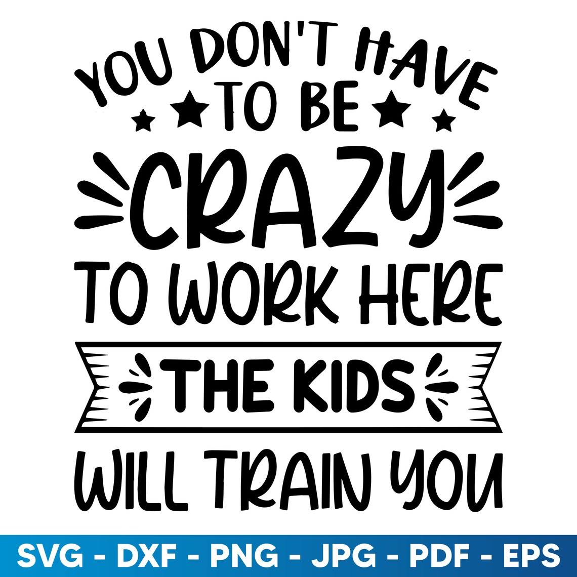 You Don't Have to Be Crazy to Work Here the Kids Will Train You Svg ...