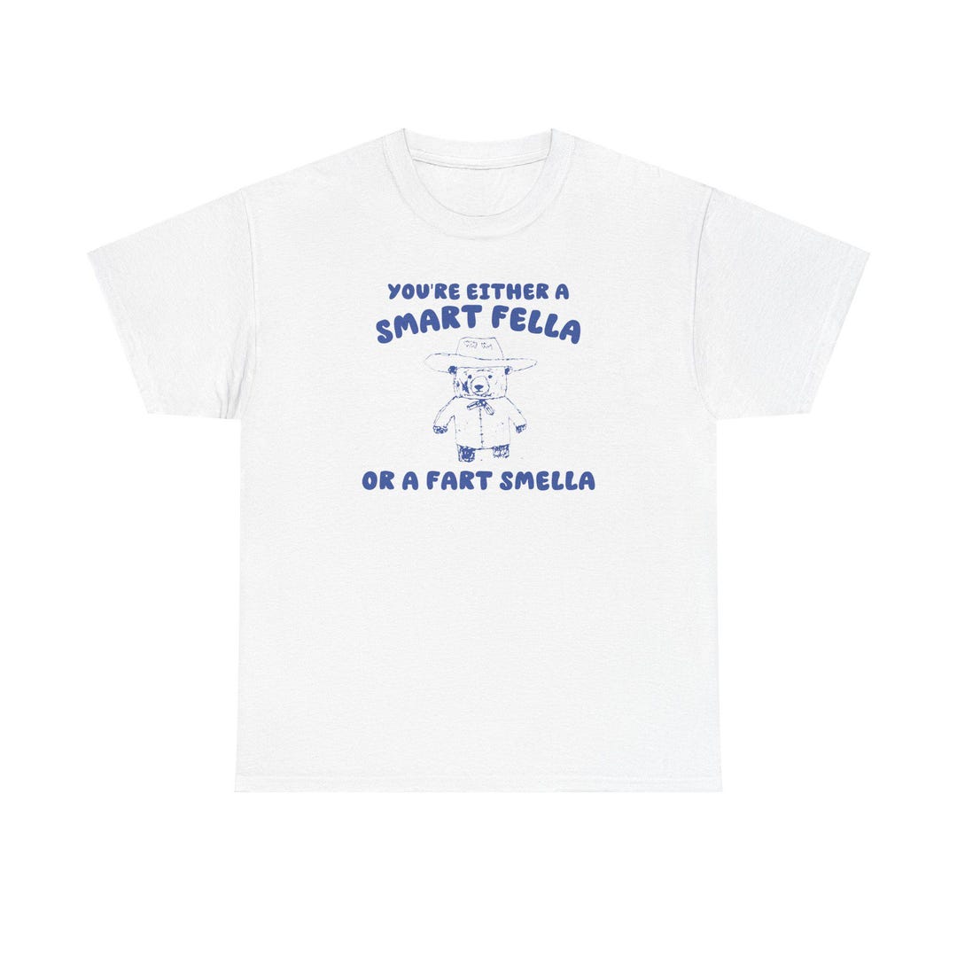 You're Either a Smart Fella or a Fart Smella - Unisex T-shirt - Etsy