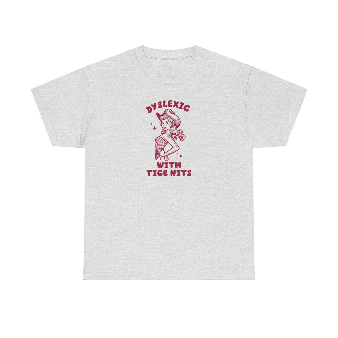 Dyslexic With Tice Nits - Unisex T-shirt - Etsy