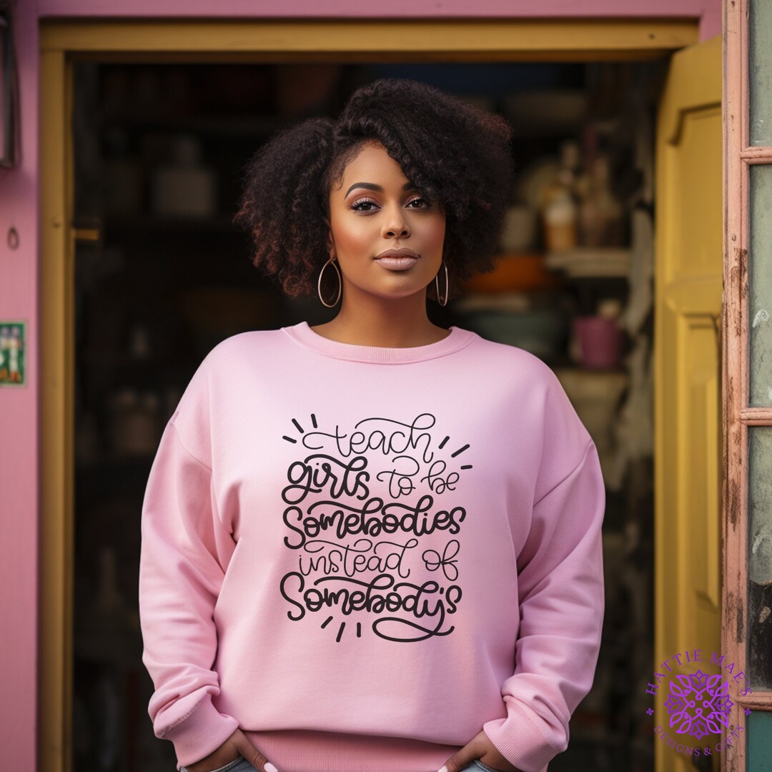 Empowering Feminist Quote Sweatshirt, Teach Girls to Be Somebodies ...