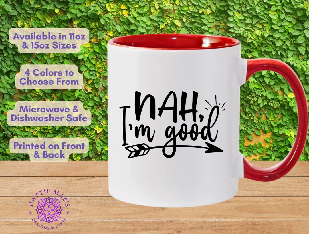 Nah I'm Good Mug, Funny Mug, 11oz 15oz, Coffee, Tea, Mug, Cup, White ...