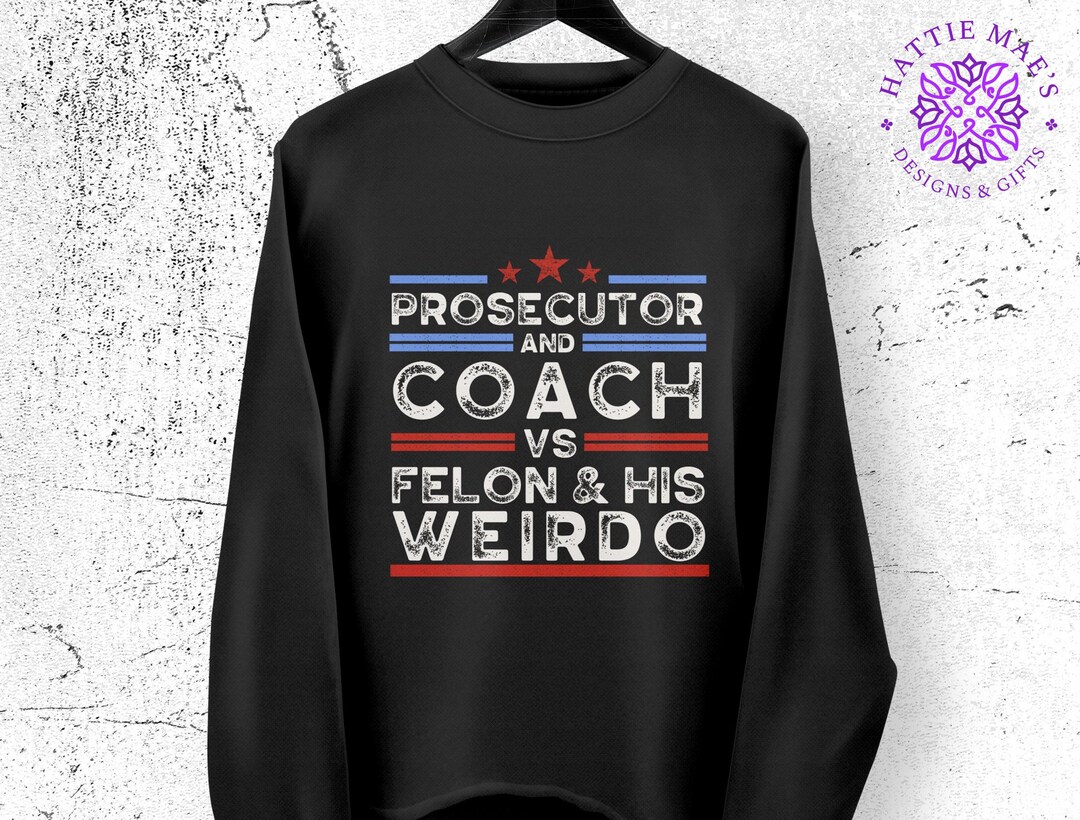Prosecutor and Coach Vs Felon and His Weirdo Sweatshirt, Election Vote ...