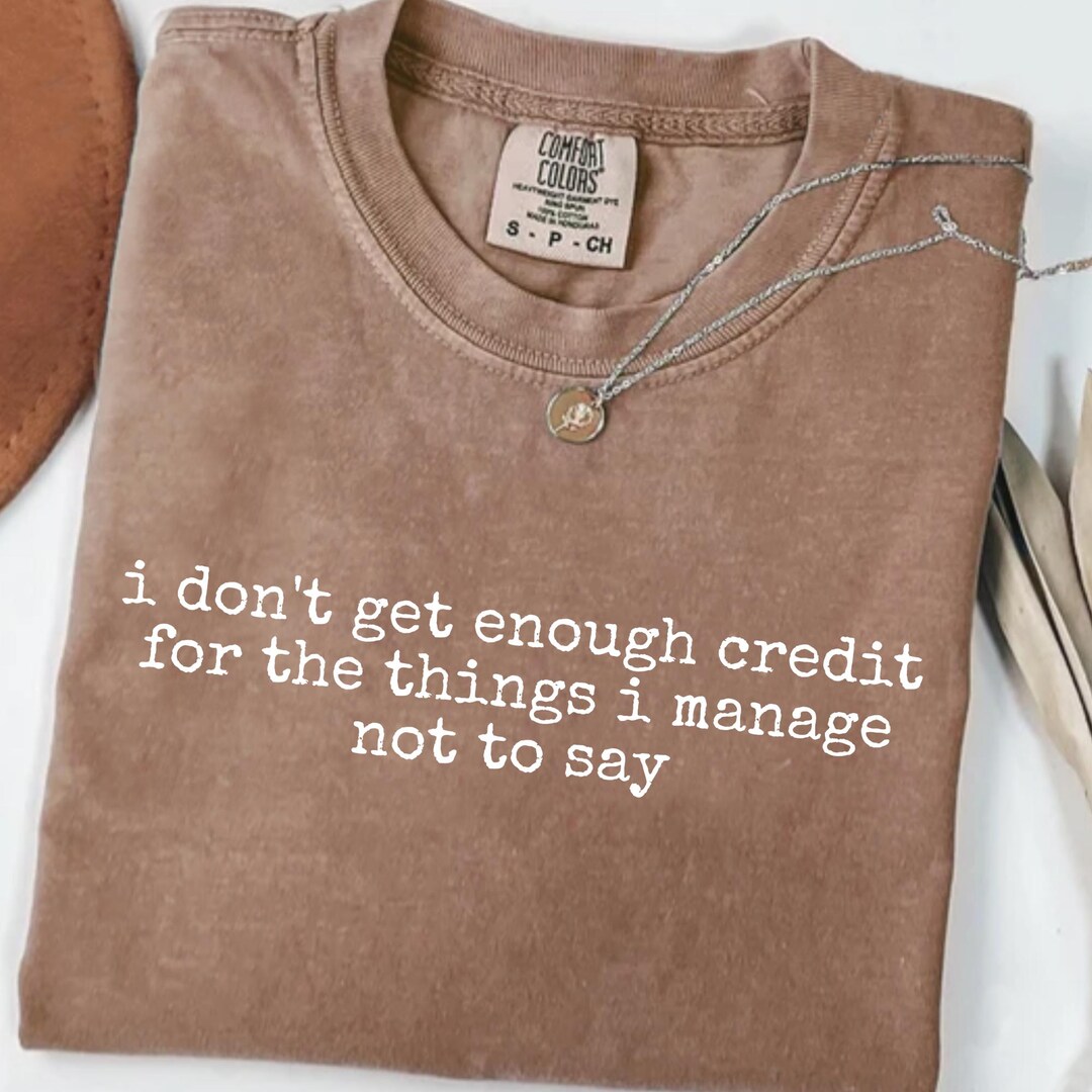 I Don't Get Enough Credit for the Things I Mange Not Say PNG, Sarcastic ...
