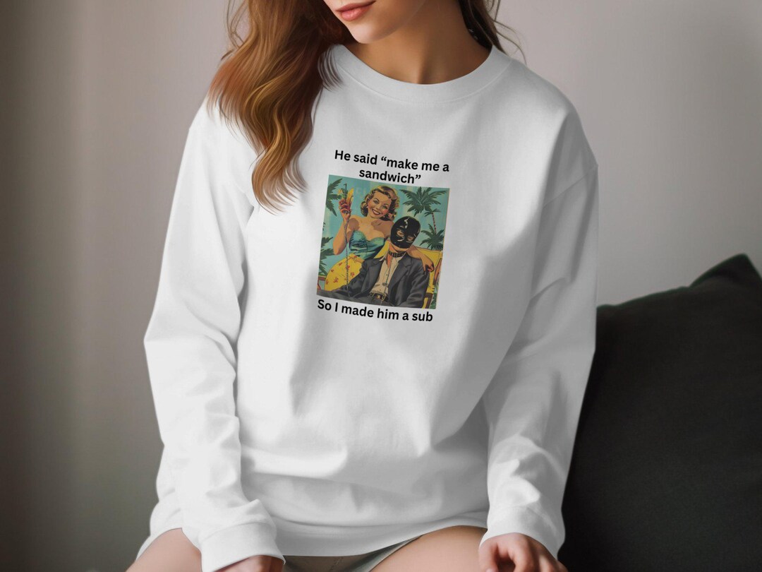 He Said Make Him a Sandwich, so I Made Him a Sub. Mistress Shirt, Lady ...