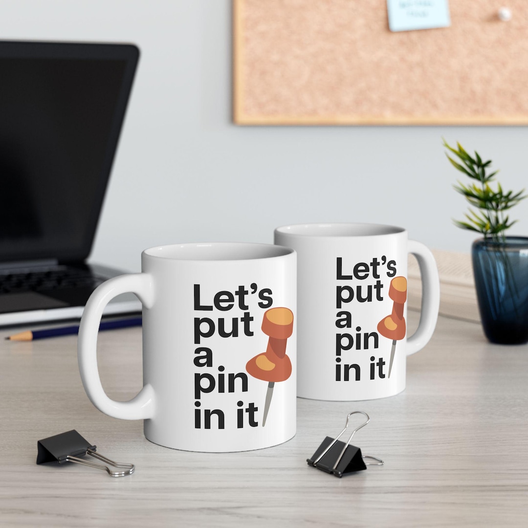 Ceramic Mug, Let's Put a Pin in It Funny Quote Office, Pin-inspired ...