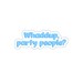 Bluey whaddup, Party People Sticker - Etsy