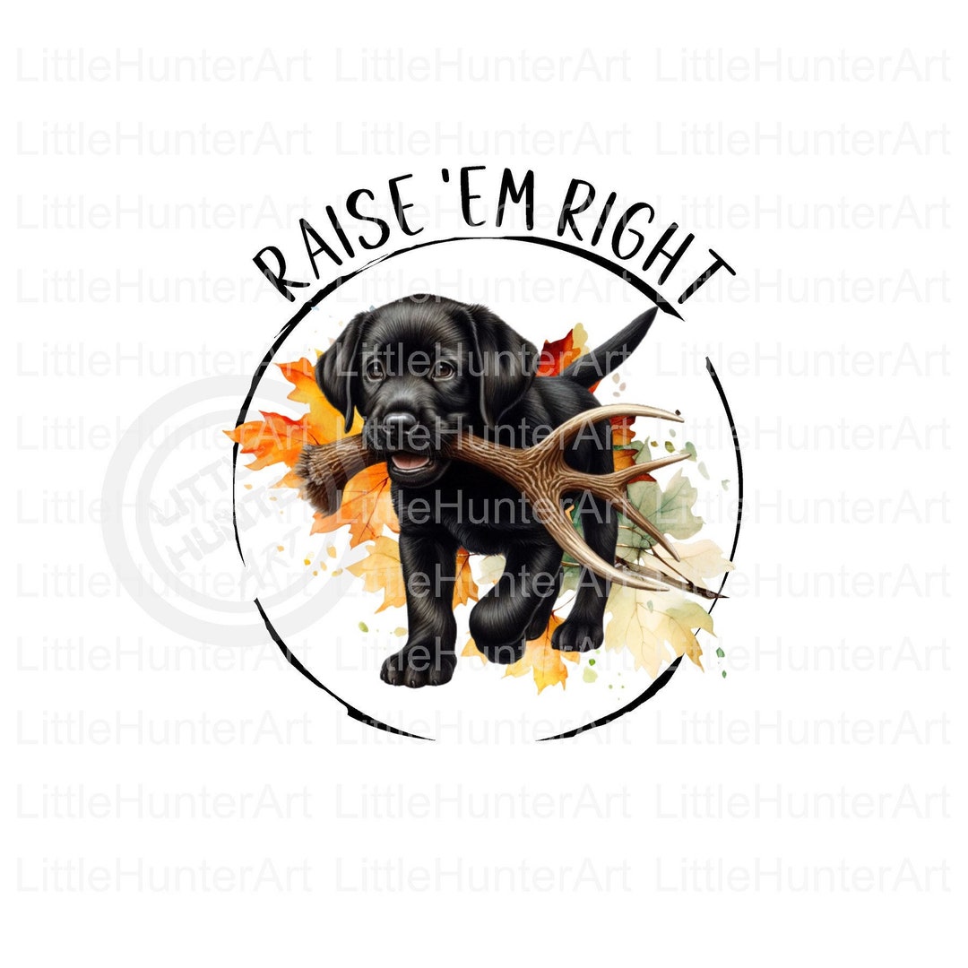 Raise 'em Right Png, Black Lab Png, Deer Hunting Png, Farm Png, Shed ...