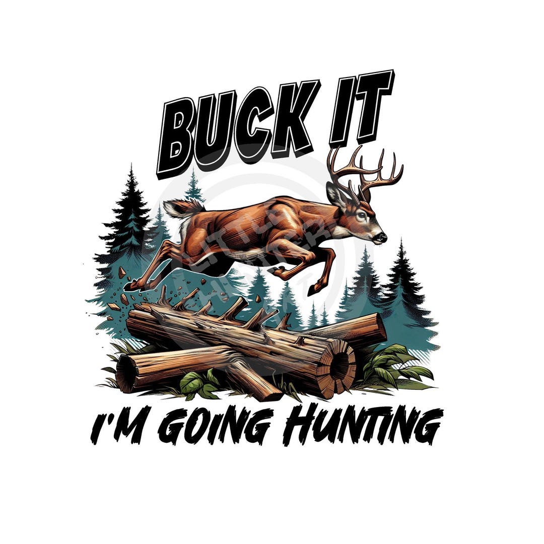 Buck It I'm Going Hunting Png, Hunting Png, Deer Hunting Png, Digital ...