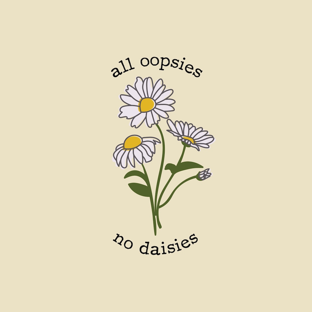All Oopsies No Daisies | Printable Art - Etsy